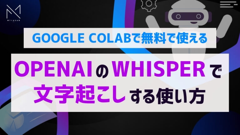 OpenAIのWhisperで文字起こしする使い方！Google Colabで無料で使える | MiraLabAI